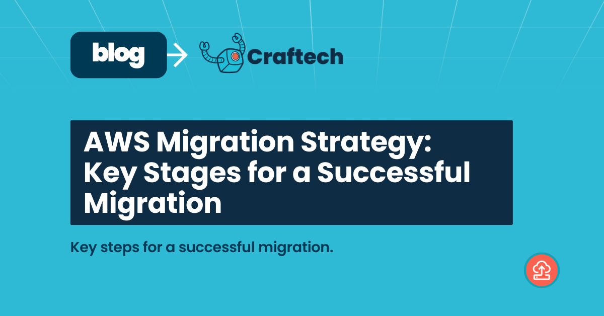 AWS Migration Strategy: 4 Stages for Success - Craftech